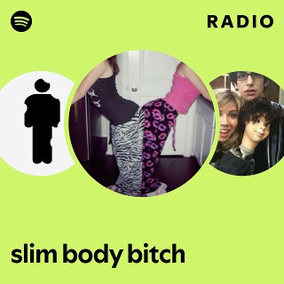 slim body bitch Radio | Spotify Playlist