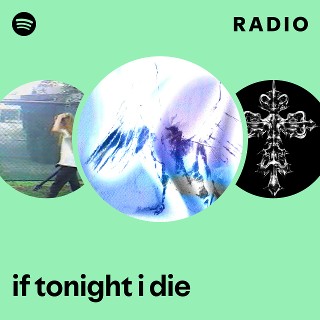 if tonight i die Radio - playlist by Spotify | Spotify