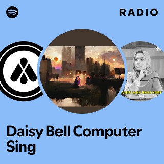 Daisy Bell Computer Sing Radio | Spotify Playlist