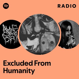 Excluded From Humanity Radio | Spotify Playlist