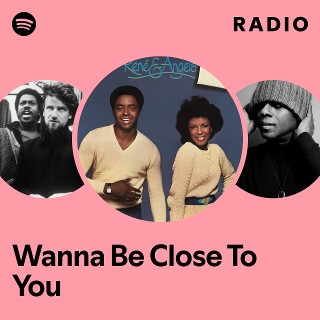 Wanna Be Close To You Radio | Spotify Playlist