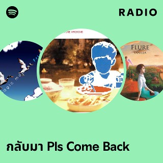กลับมา Pls Come Back Radio - playlist by Spotify | Spotify