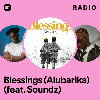 Blessings (Alubarika) (feat. Soundz) Radio | Spotify Playlist