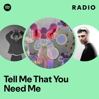 Tell Me That You Need Me Radio - playlist by Spotify | Spotify