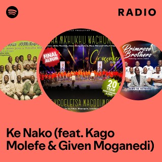 Ke Nako (feat. Kago Molefe & Given Moganedi) Radio | Spotify Playlist