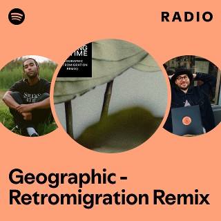 Geographic - Retromigration Remix Radio | Spotify Playlist