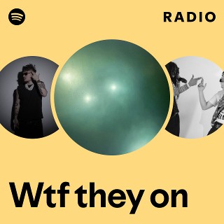 Wtf they on Radio | Spotify Playlist