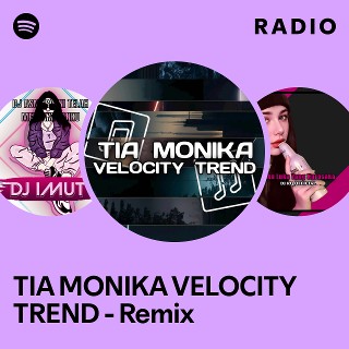 TIA MONIKA VELOCITY TREND - Remix Radio | Spotify Playlist