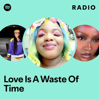 Love Is A Waste Of Time Radio | Spotify Playlist