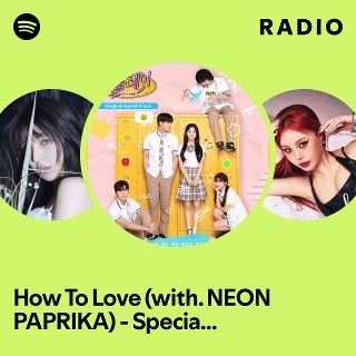 How To Love (with. NEON PAPRIKA) - Special Track Version Radio | Spotify Playlist
