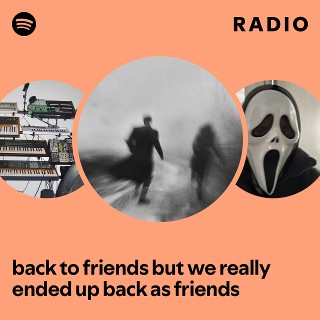 back to friends but we really ended up back as friends Radio | Spotify ...
