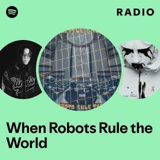 When Robots Rule the World Radio | Spotify Playlist