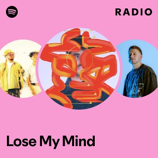 Lose My Mind Radio - playlist by Spotify | Spotify
