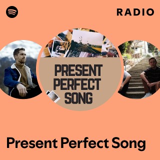 Present Perfect Song Radio | Spotify Playlist