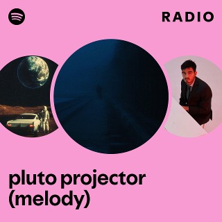 pluto projector (melody) Radio | Spotify Playlist