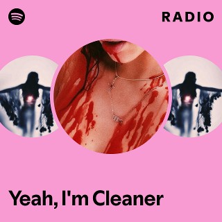 Yeah, I'm Cleaner Radio | Spotify Playlist