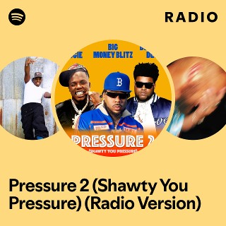 Pressure 2 (Shawty You Pressure) (Radio Version) Radio | Spotify Playlist