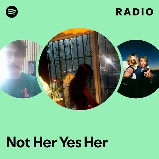 Not Her Yes Her Radio | Spotify Playlist