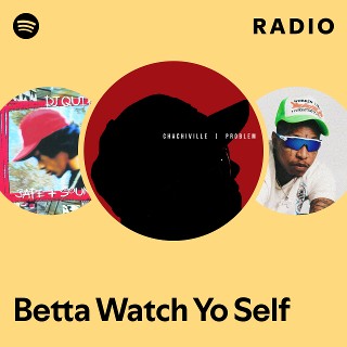 Betta Watch Yo Self Radio | Spotify Playlist