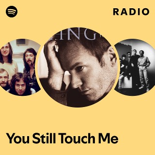 You Still Touch Me Radio - playlist by Spotify | Spotify