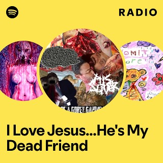 I Love Jesus...He's My Dead Friend Radio | Spotify Playlist