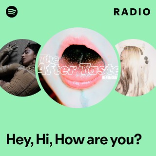 Hey, Hi, How are you? Radio | Spotify Playlist