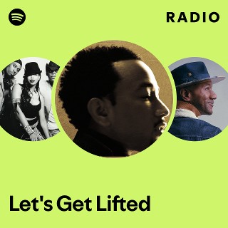Let's Get Lifted Radio | Spotify Playlist