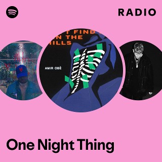 One Night Thing Radio - playlist by Spotify | Spotify