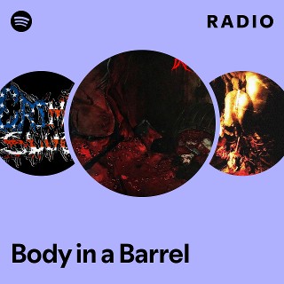 Body in a Barrel Radio - playlist by Spotify | Spotify