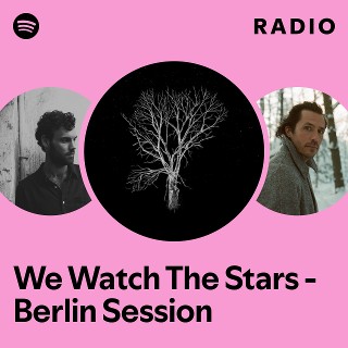 We Watch The Stars - Berlin Session Radio | Spotify Playlist