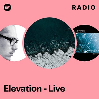 Elevation - Live Radio - playlist by Spotify | Spotify