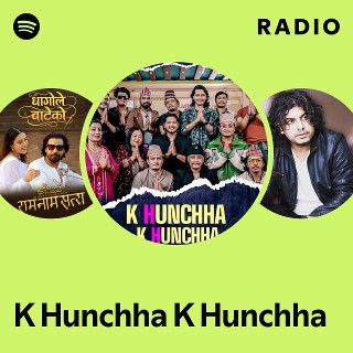K Hunchha K Hunchha Radio | Spotify Playlist