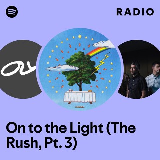On to the Light (The Rush, Pt. 3) Radio | Spotify Playlist