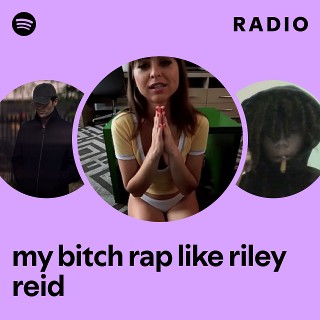 my bitch rap like riley reid Radio - playlist by Spotify | Spotify