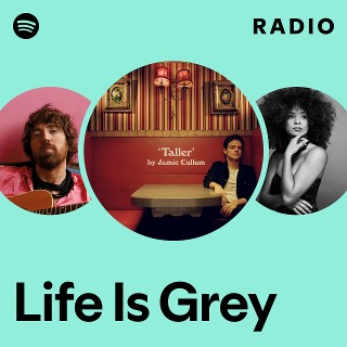 Life Is Grey Radio | Spotify Playlist