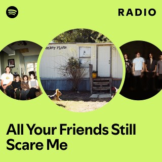 All Your Friends Still Scare Me Radio | Spotify Playlist