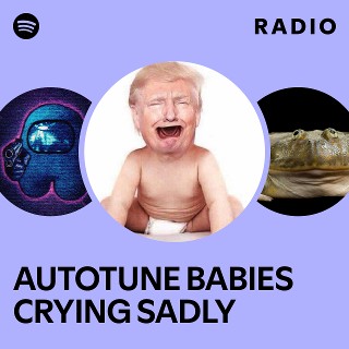 AUTOTUNE BABIES CRYING SADLY Radio - playlist by Spotify | Spotify