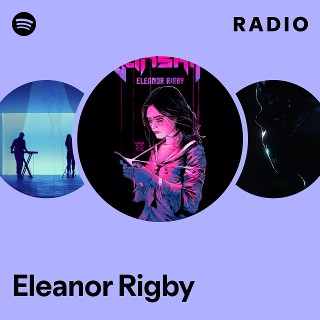 Eleanor Rigby Radio - playlist by Spotify | Spotify