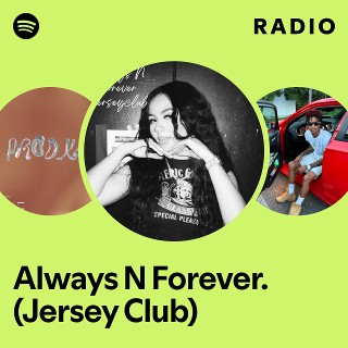 Always N Forever. (Jersey Club) Radio | Spotify Playlist