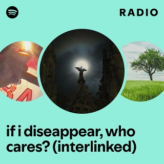 if i diseappear, who cares? (interlinked) Radio - playlist by Spotify | Spotify