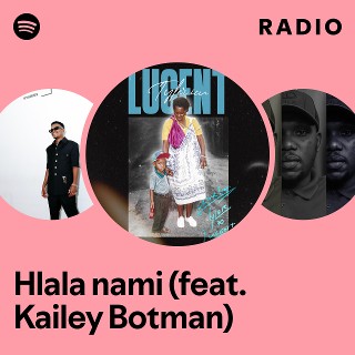 Hlala nami (feat. Kailey Botman) Radio | Spotify Playlist
