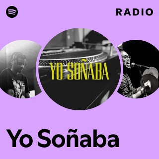 Yo Soñaba Radio | Spotify Playlist
