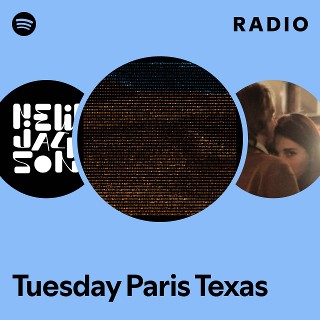Tuesday Paris Texas Radio - playlist by Spotify | Spotify