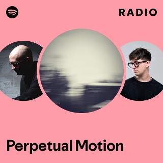Perpetual Motion Radio - playlist by Spotify | Spotify