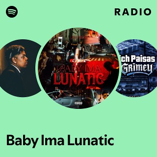 Baby Ima Lunatic Radio | Spotify Playlist