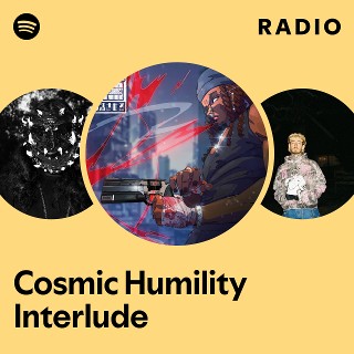 Cosmic Humility Interlude Radio | Spotify Playlist