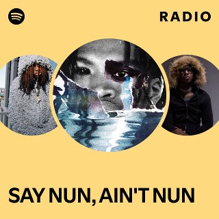 SAY NUN, AIN'T NUN Radio - playlist by Spotify | Spotify