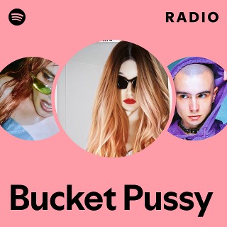 Bucket Pussy Radio - playlist by Spotify | Spotify