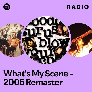What's My Scene - 2005 Remaster Radio | Spotify Playlist