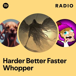 Harder Better Faster Whopper Radio | Spotify Playlist